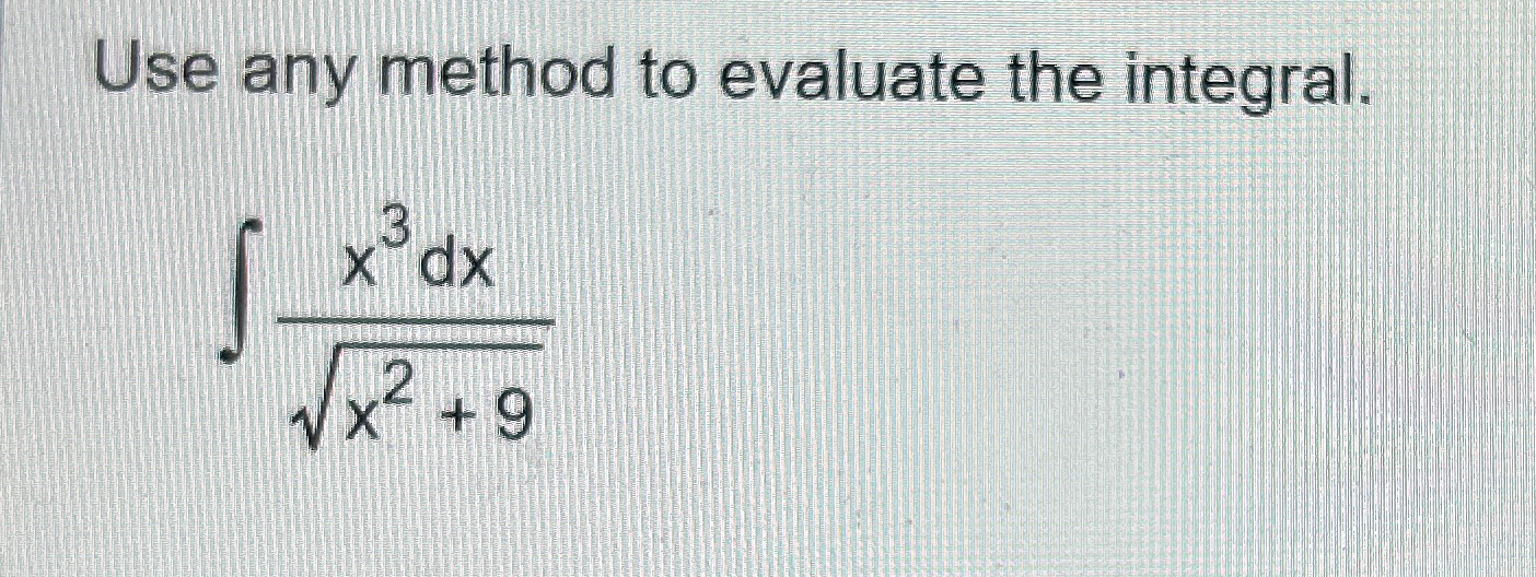 Solved Use any method to evaluate the integral.∫﻿﻿x3dxx2+92 | Chegg.com