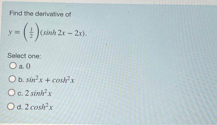 Solved Find the derivative of * ) – y = (sinh 2x − 2x). | Chegg.com