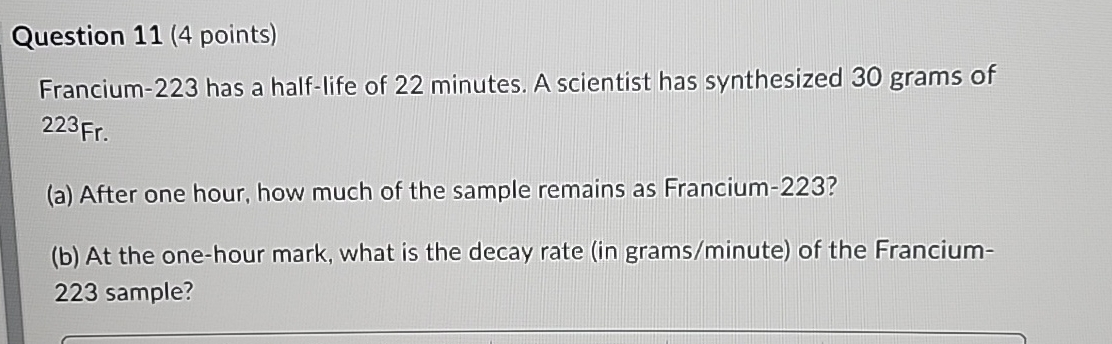 Solved Question 11 (4 ﻿points)Francium- 223 ﻿has a half-life | Chegg.com