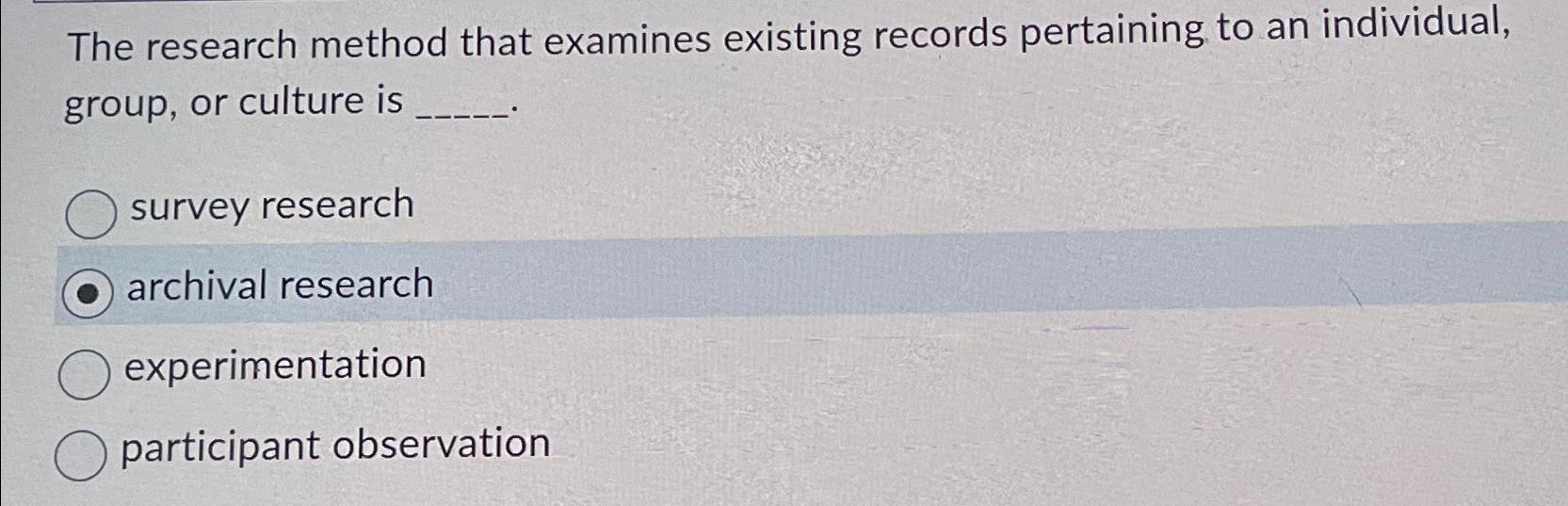 Solved The research method that examines existing records | Chegg.com