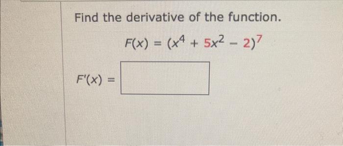 Solved Find the derivative of the function. F(x)=(x4+5x2−2)7 | Chegg.com