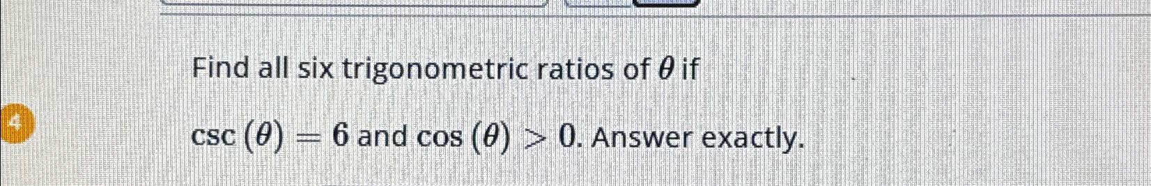 Solved Find all six trigonometric ratios of θ ﻿if4. csc(θ)=6 | Chegg.com