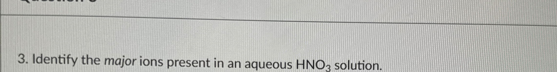 Solved Identify the major ions present in an aqueous HNO3 | Chegg.com