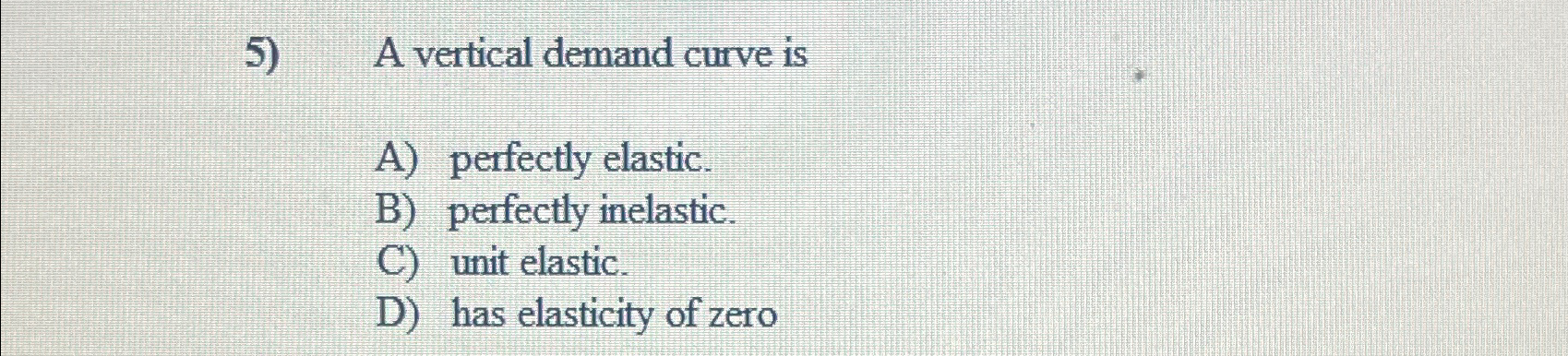 Solved A vertical demand curve isA) ﻿perfectly elastic.B) | Chegg.com