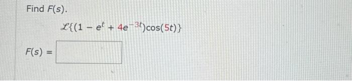 Solved Find F(s). F(s)=L{(1−et+4e−3t)cos(5t)} | Chegg.com