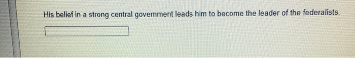 Solved His belief in a strong central government leads him | Chegg.com