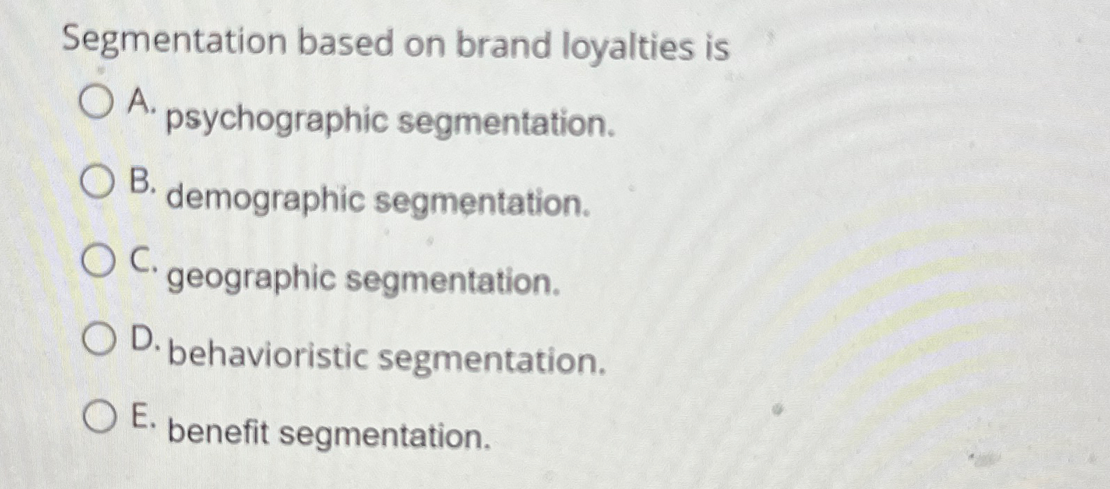 Solved Segmentation based on brand loyalties isA. | Chegg.com