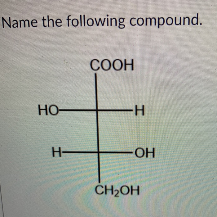 Solved Name the following compound. COOH НО- -Н H— -ОН CH2OH | Chegg.com