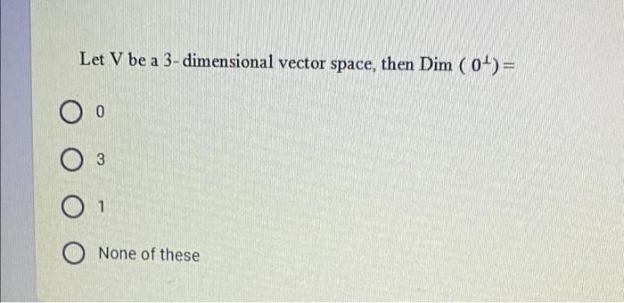 Solved Let V be a 3-dimensional vector space, then Dim ( 0 ) | Chegg.com