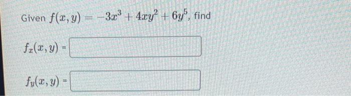 Solved Given f(x,y)=−3x3+4xy2+6y5 fx(x,y)= fy(x,y)= | Chegg.com