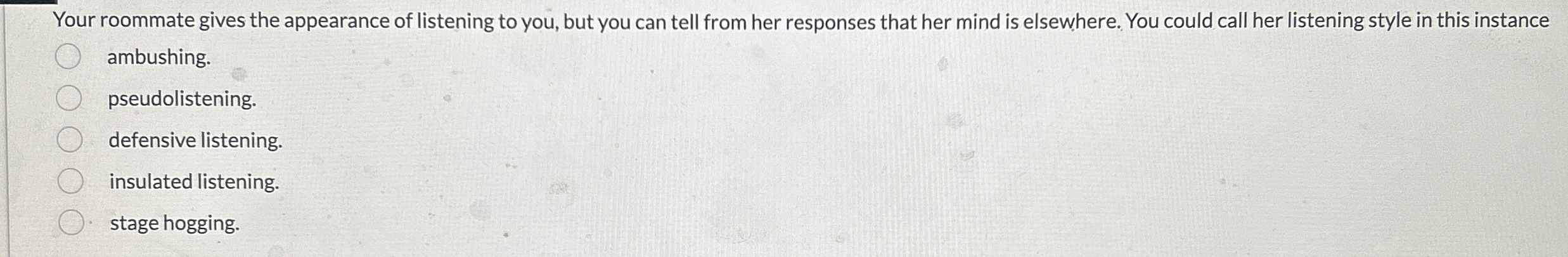 Solved Your roommate gives the appearance of listening to | Chegg.com