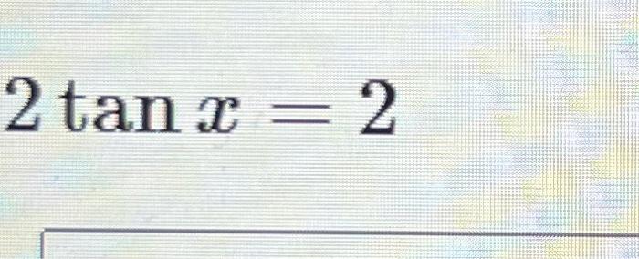 Solved 2tanx=2 | Chegg.com