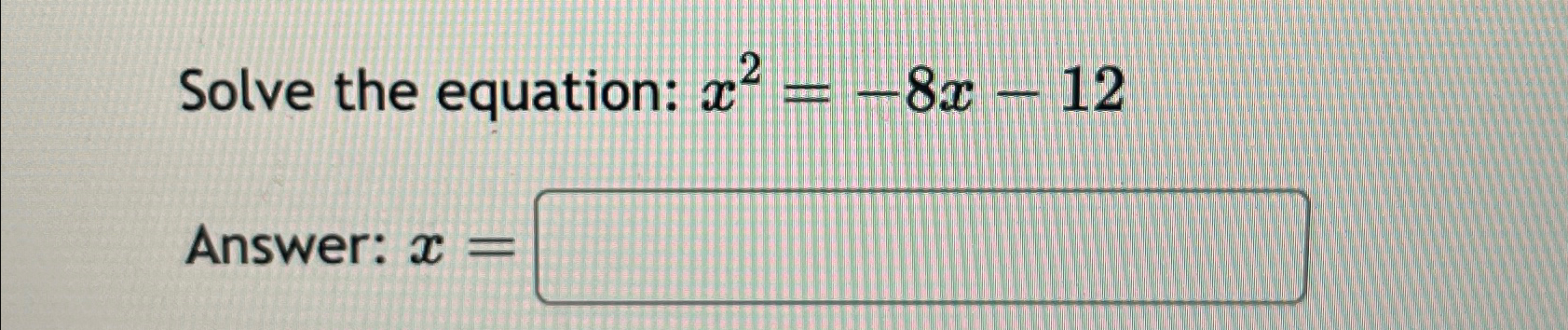 Solved Solve the equation: x2=-8x-12Answer: x= | Chegg.com