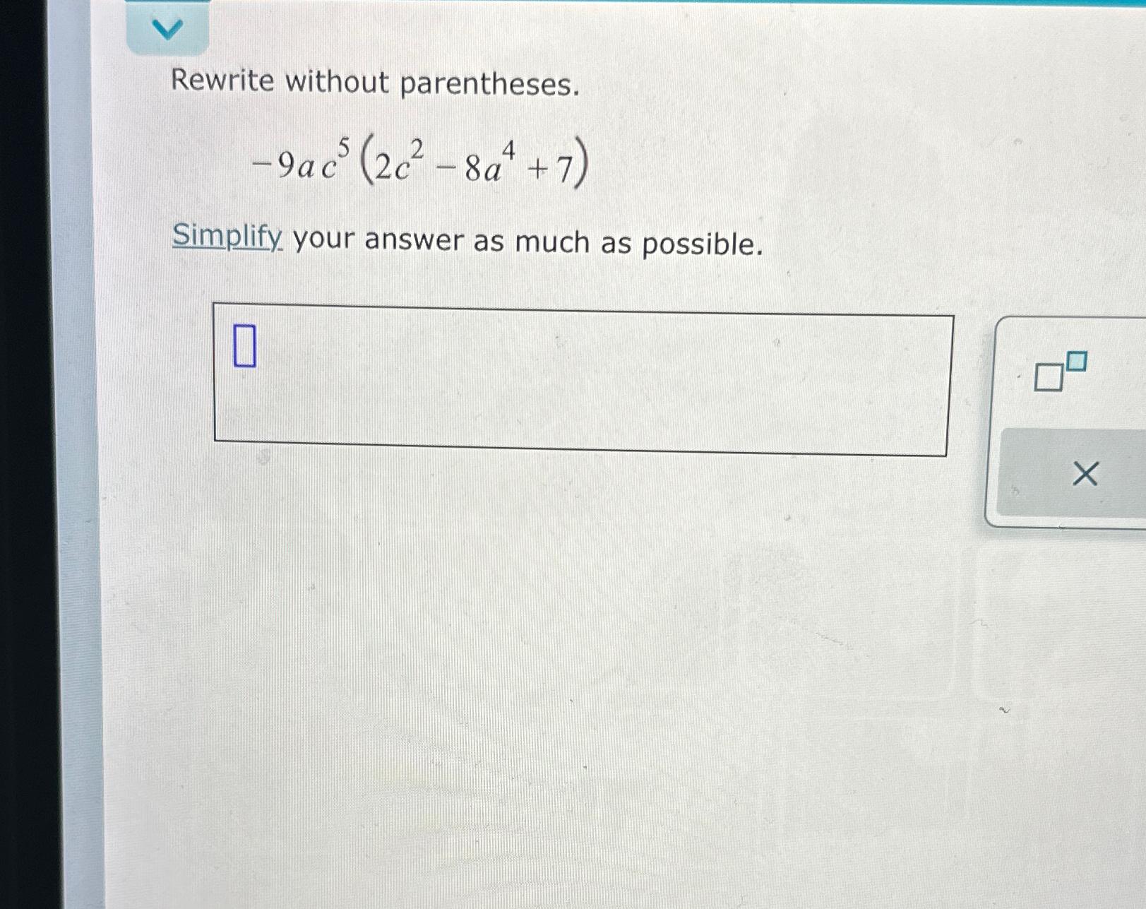Solved Rewrite without parentheses.-9ac5(2c2-8a4+7)Simplify | Chegg.com Solved Rewrite without parentheses.-9ac5(2c2-8a4+7)Simplify | Chegg.com