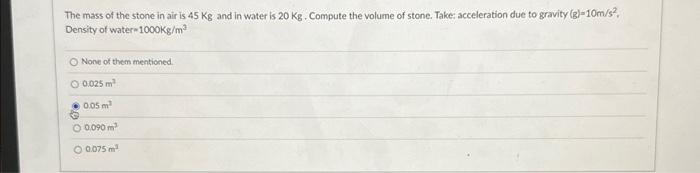 Solved The mass of the stone in air is 45Kg and in water is | Chegg.com