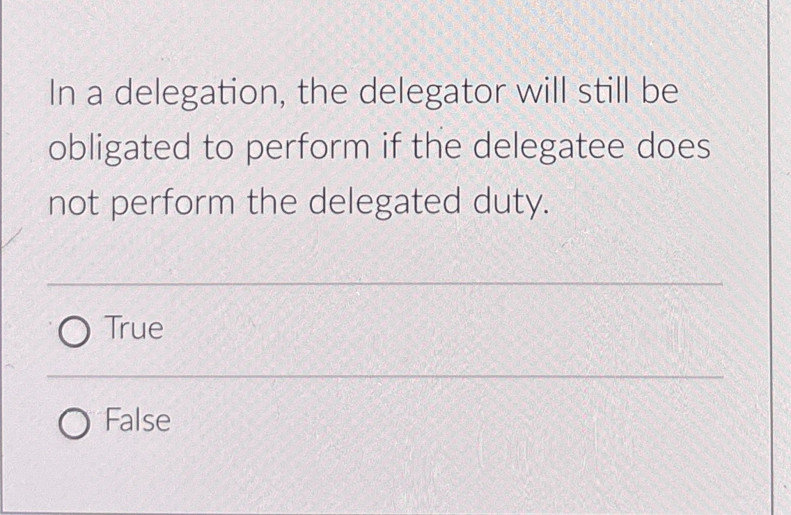 Solved In a delegation, the delegator will still be | Chegg.com