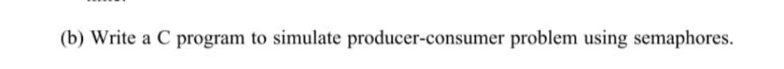Solved (b) Write a C program to simulate producer-consumer | Chegg.com