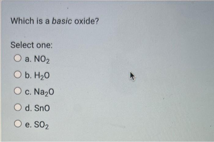 Solved Which is a basic oxide? Select one: a. NO2 b. H2O c. | Chegg.com