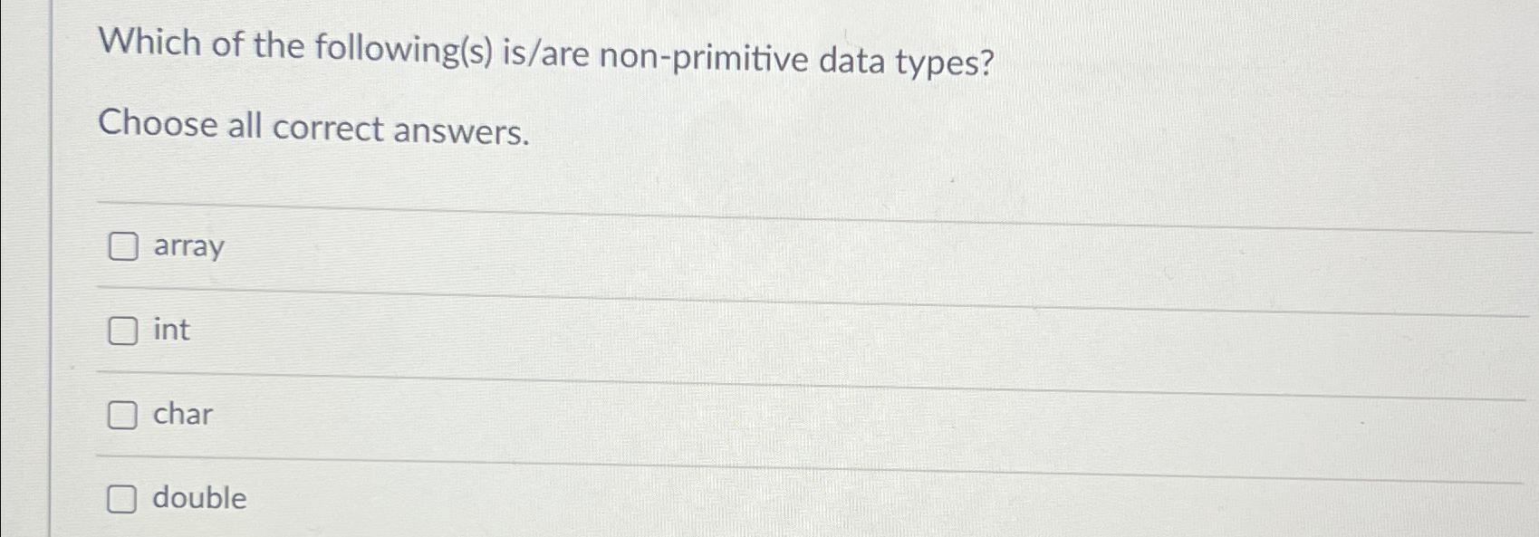 Solved Which of the following(s) ﻿is/are non-primitive data | Chegg.com