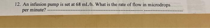 Solved 12. An infusion pump is set at 68 mL/h. What is the | Chegg.com