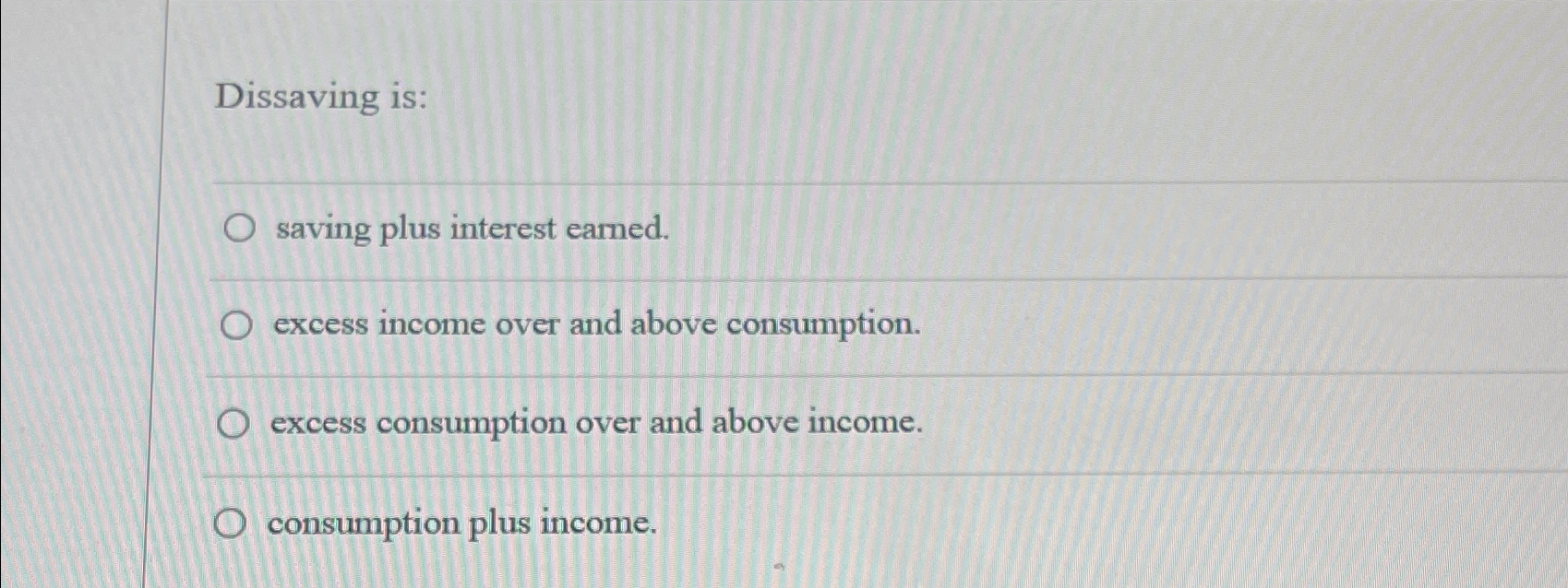 Solved Dissaving is:saving plus interest earned.excess | Chegg.com