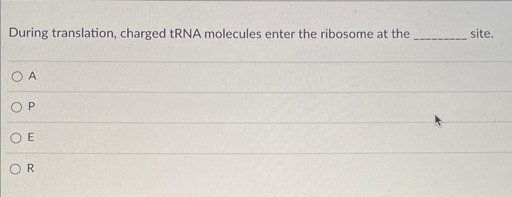 Solved During translation, charged tRNA molecules enter the | Chegg.com