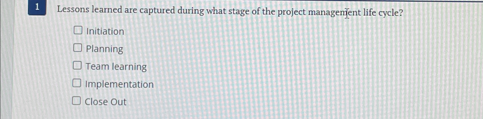 Solved Lessons learned are captured during what stage of the | Chegg.com