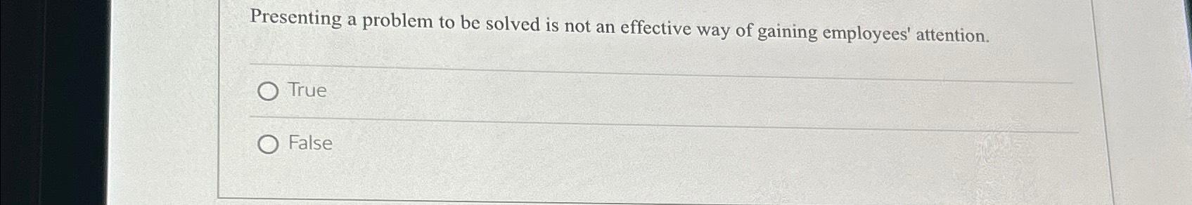 Solved Presenting a problem to be solved is not an effective | Chegg.com Solved Presenting a problem to be solved is not an effective | Chegg.com