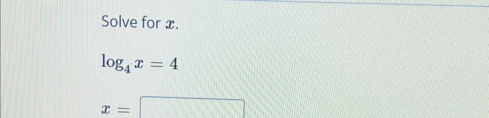 Solved Solve for x.log4x=4x= | Chegg.com