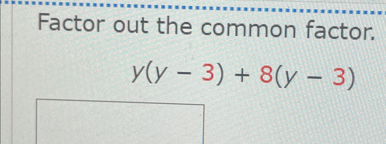 Solved Factor out the common factor.y(y-3)+8(y-3) | Chegg.com