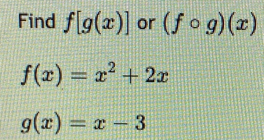 Solved Find f[g(x)] ﻿or (f@g)(x)f(x)=x2+2xg(x)=x-3 | Chegg.com
