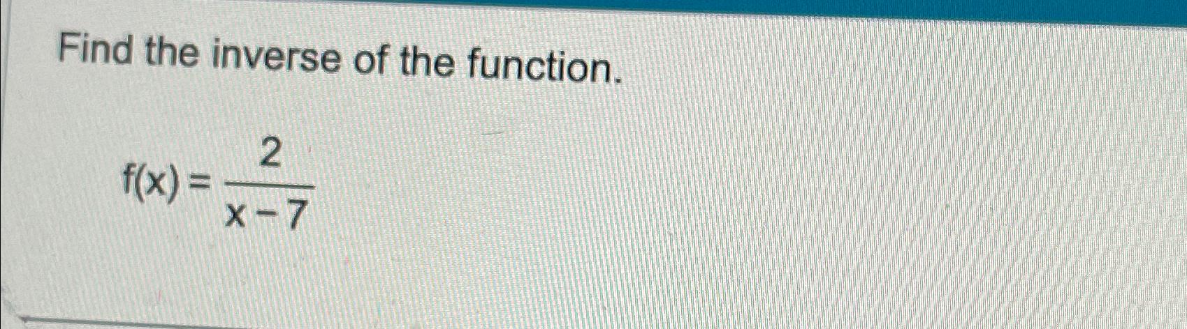 Solved Find the inverse of the function.f(x)=2x-7 | Chegg.com
