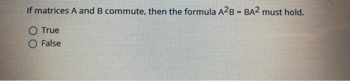 Solved If matrices A and B commute, then the formula A2B - | Chegg.com