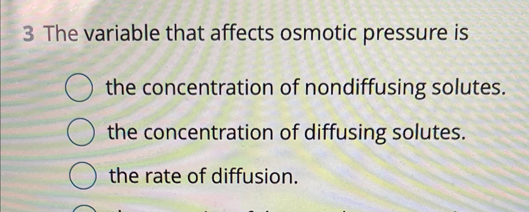 Solved 3 ﻿The variable that affects osmotic pressure is the | Chegg.com