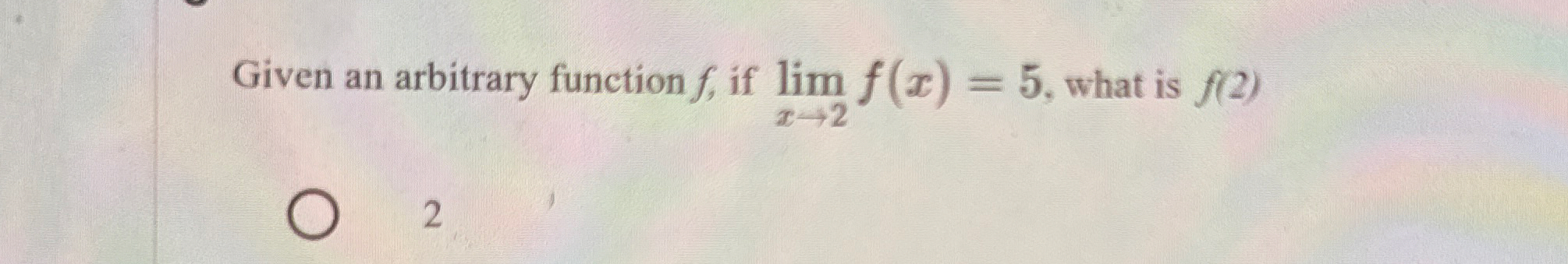 Solved Given an arbitrary function f, ﻿if limx→2f(x)=5, | Chegg.com