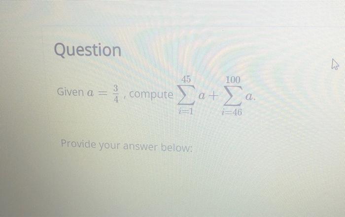 Solved Given a=43, compute ∑i=145a+∑i=46100a. Provide your | Chegg.com