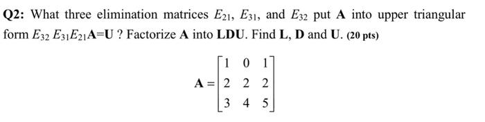 Solved Q2: What three elimination matrices E21,E31, and E32 | Chegg.com