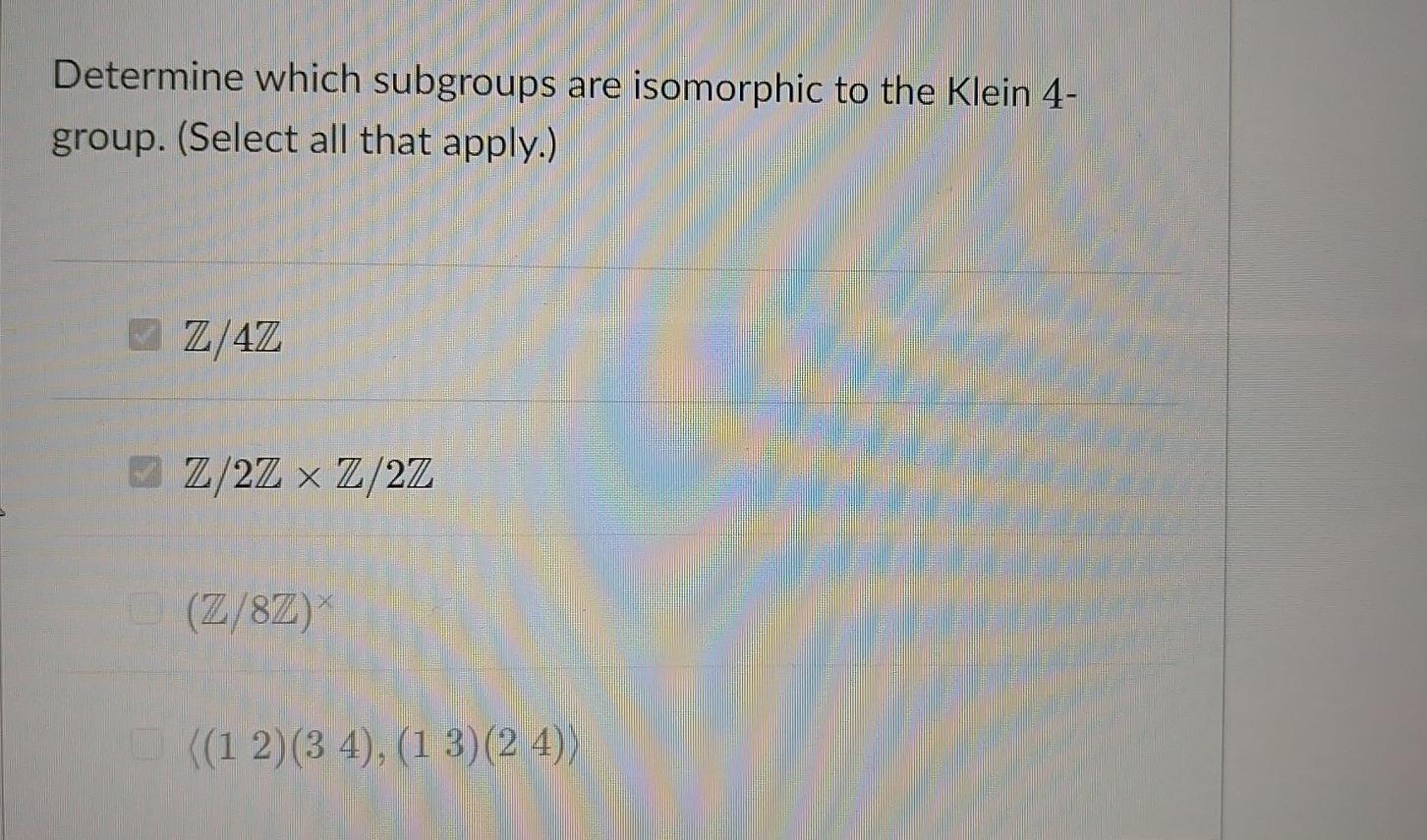 Solved Determine which subgroups are isomorphic to the Klein | Chegg.com