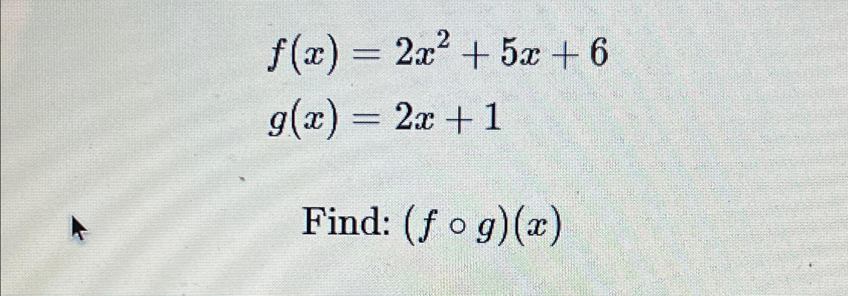 Solved f(x)=2x2+5x+6g(x)=2x+1Find: (f@g)(x) | Chegg.com