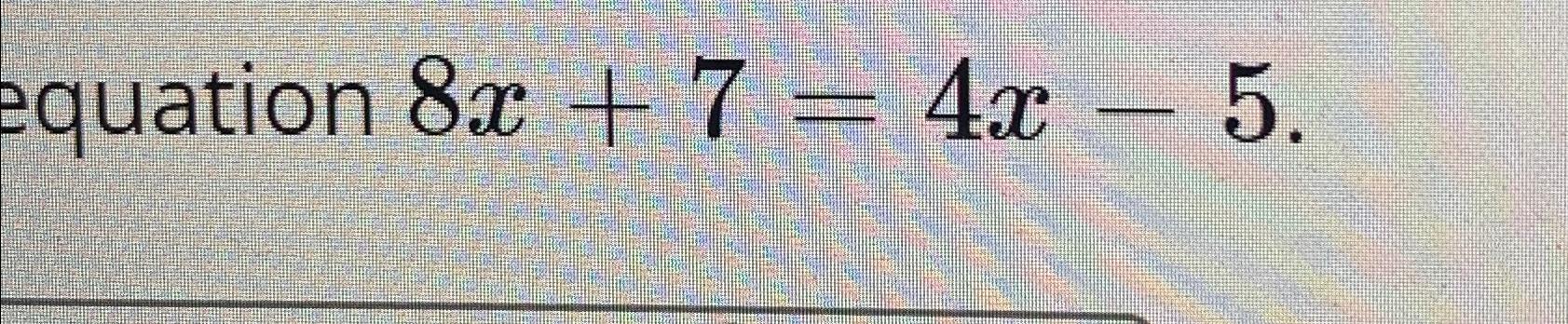 Solved quation 8x+7=4x-5 | Chegg.com