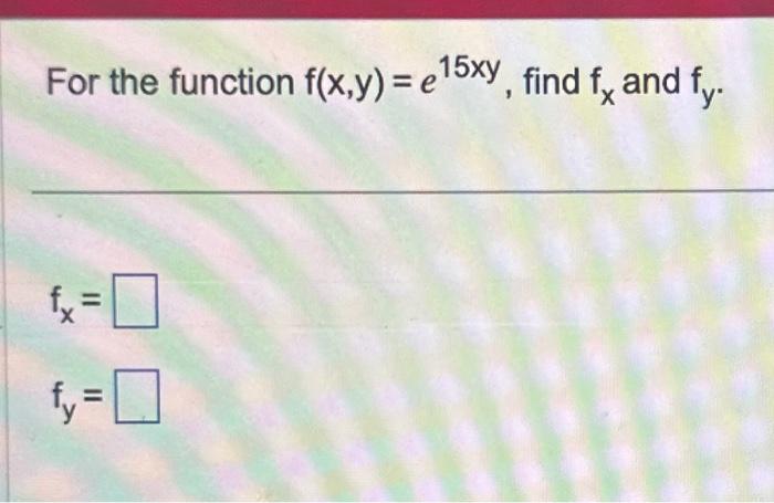 Solved For the function f(x,y)=e15xy, find fx and fy. fx= | Chegg.com