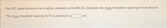 Solved The FCC metal aluminum has a lattice constant a of | Chegg.com