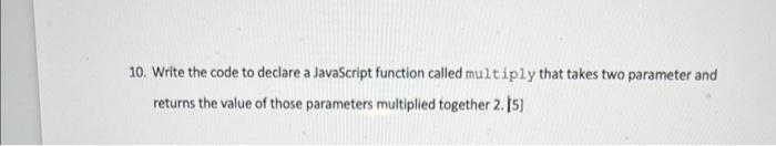 Solved 10. Write the code to declare a JavaScript function | Chegg.com Solved 10. Write the code to declare a JavaScript function | Chegg.com