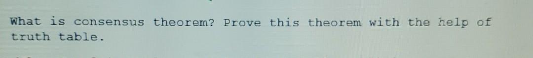 Solved What is consensus theorem? Prove this theorem with | Chegg.com