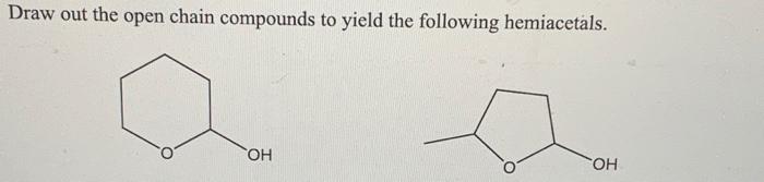 Solved Draw out the open chain compounds to yield the | Chegg.com