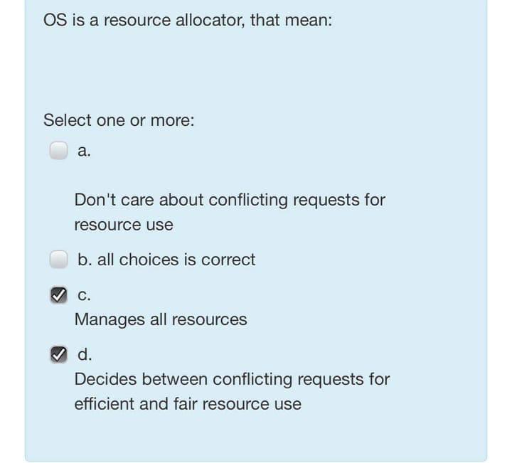 Solved OS is a resource allocator, that mean:Select one or | Chegg.com