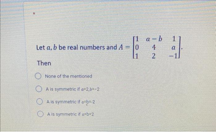 Solved Let a,b be real numbers and A=⎣⎡101a−b421a−1⎦⎤. Then | Chegg.com