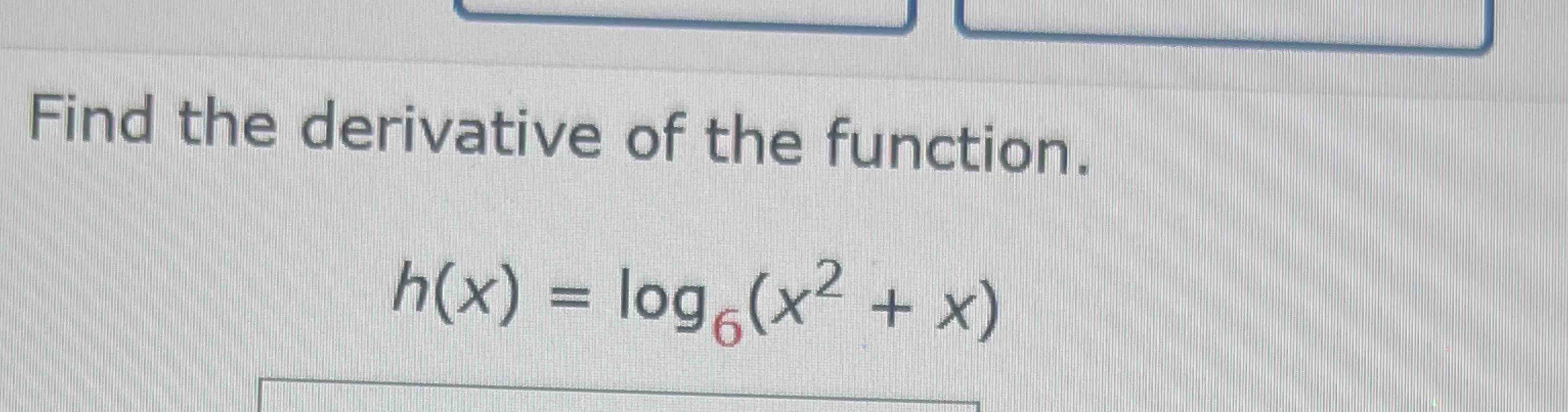 Solved Find the derivative of the function.h(x)=log6(x2+x) | Chegg.com