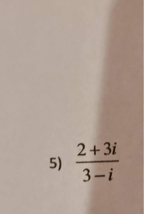 Solved 5) 2 +3i 3-і | Chegg.com
