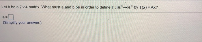 Solved Let A be a 7x4 matrix. What must a and b be in order | Chegg.com
